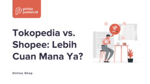 Tokopedia vs Shopee: Pilih Mana yang Lebih Menguntungkan Seller?
