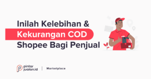 Kelebihan dan Kekurangan COD Shopee Bagi Penjual, Wajib Tahu!