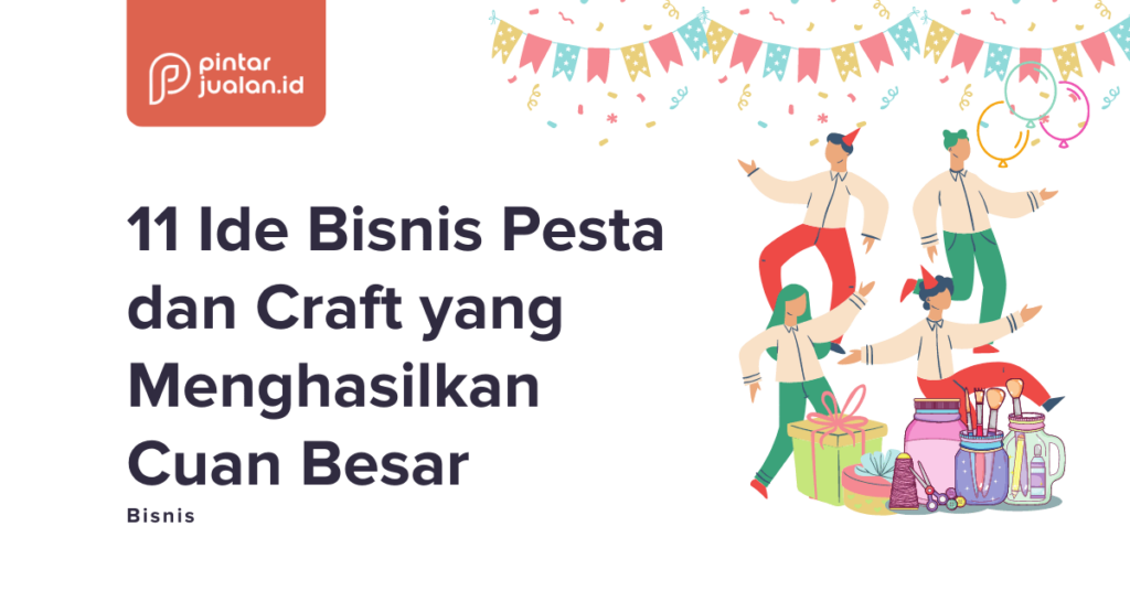 11 Ide Bisnis Pesta dan Craft yang Menghasilkan Cuan Besar
