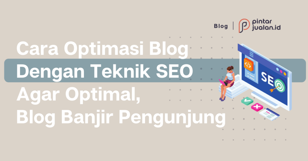 Cara Optimasi Blog Dengan Teknik SEO Agar Optimal, Blog Banjir Pengunjung