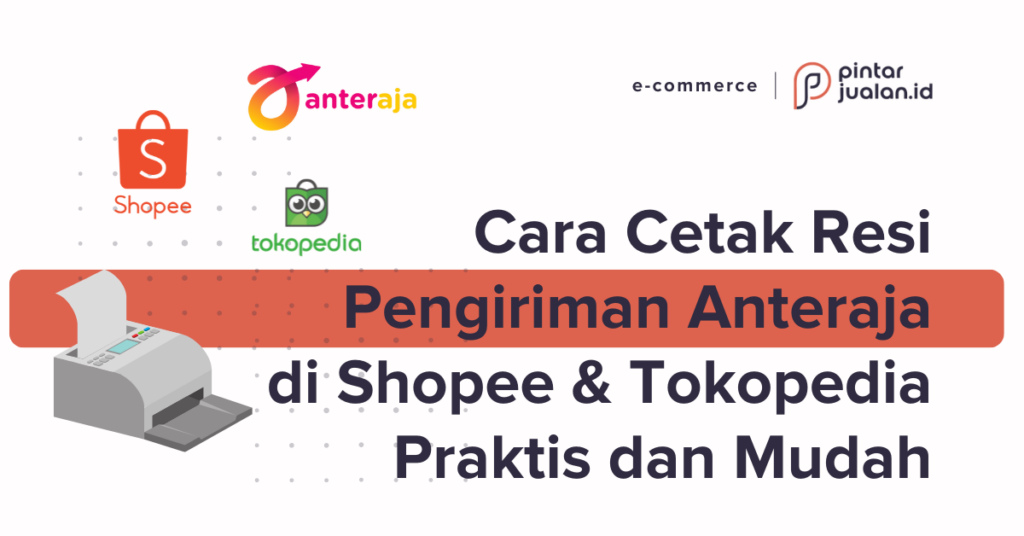 Cara Cetak Resi Pengiriman Anteraja di Shopee & Tokopedia, Praktis dan Mudah