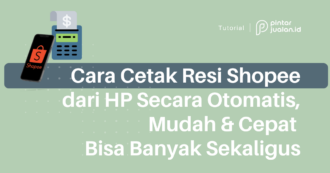 Cara Cetak Resi Shopee dari HP Secara Otomatis, Mudah & Cepat