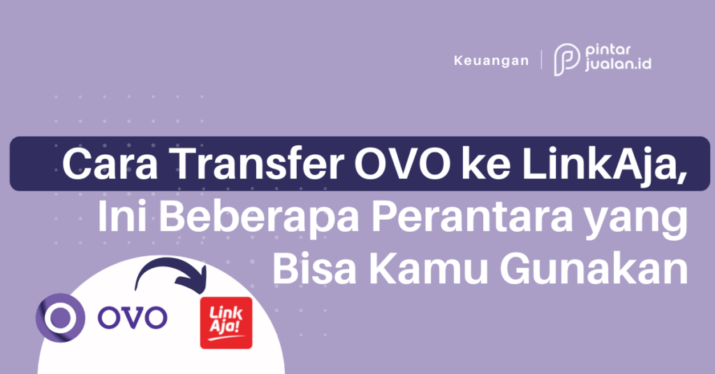 Cara Transfer OVO ke LinkAja, Ini Beberapa Perantara yang Bisa Kamu Gunakan