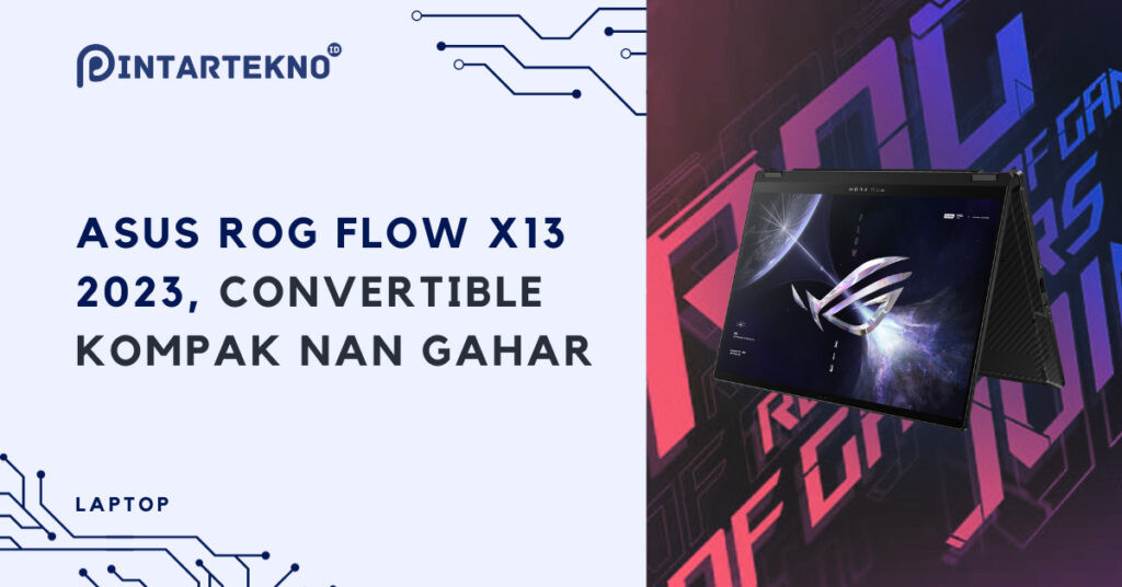 Asus ROG Flow X13 2023, Laptop Gaming Ultra Compact - PintarTekno