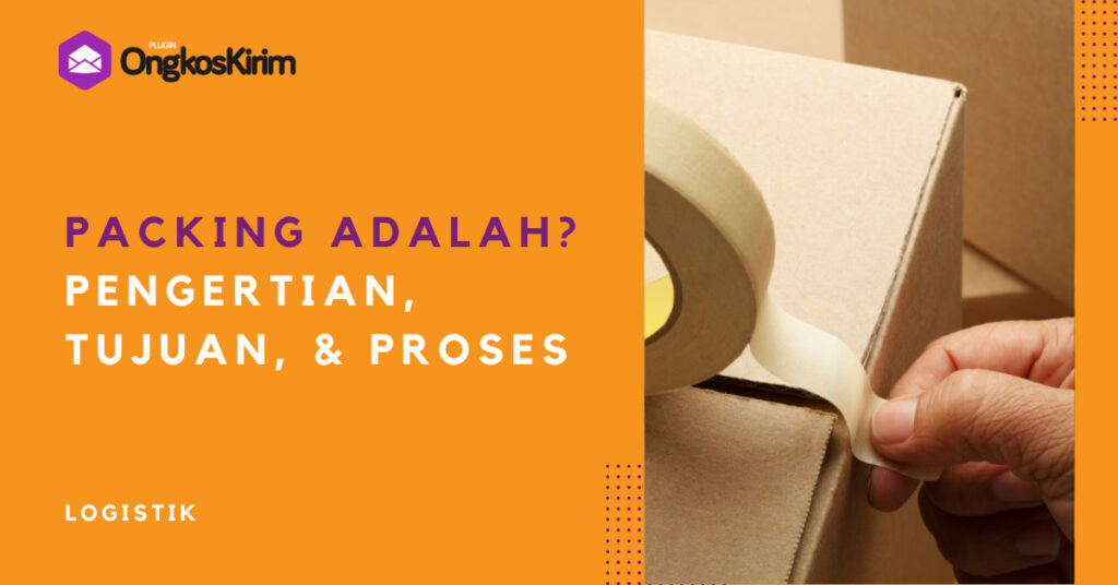 Packing Adalah: Pengertian, Tujuan, dan Prosesnya - Plugin Ongkos Kirim