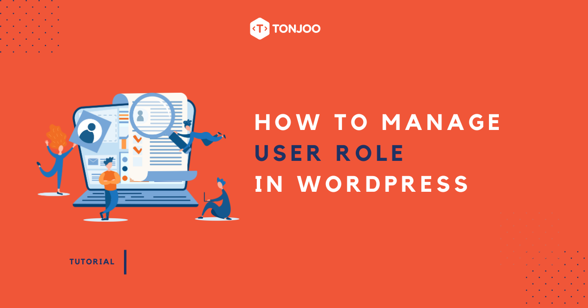 How to Manage User Roles in WordPress Easily - Tonjoo