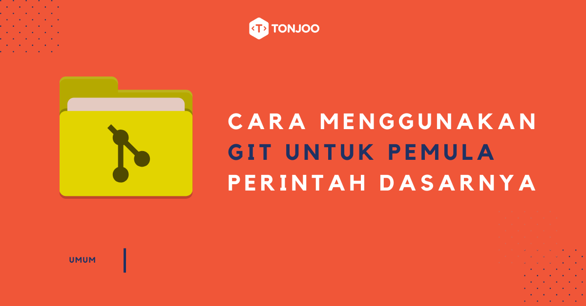 Cara Menggunakan Git & Perintah Dasarnya untuk Pemula - Tonjoo