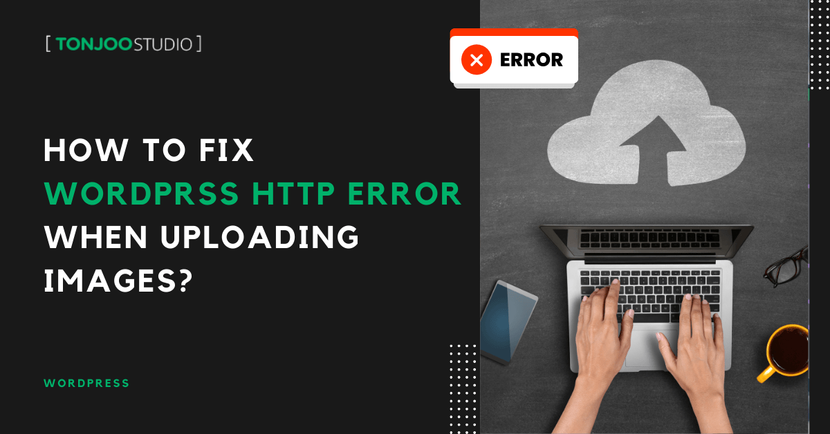 6 Ways to Fix the WordPress HTTP Error when Uploading Images - Tonjoo Studio