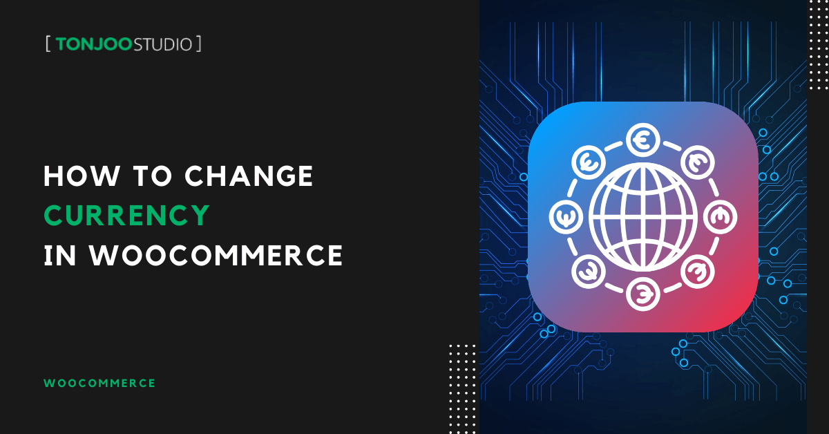 Change Currency in WooCommerce: Here's How to Manage It - Tonjoo Studio